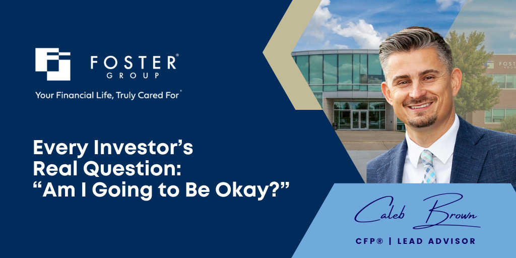 Every Investor’s Real Question: “Am I Going to Be Okay?” | Foster Group ...
